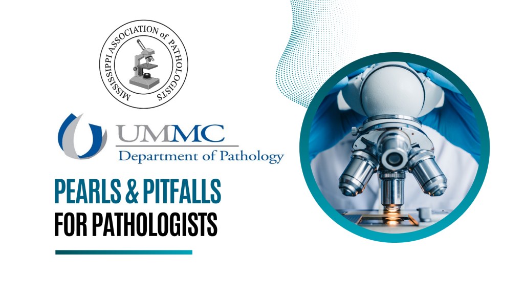 Pearls & Pitfalls for PathologistsMAP/UMMC – Mississippi Association of ...